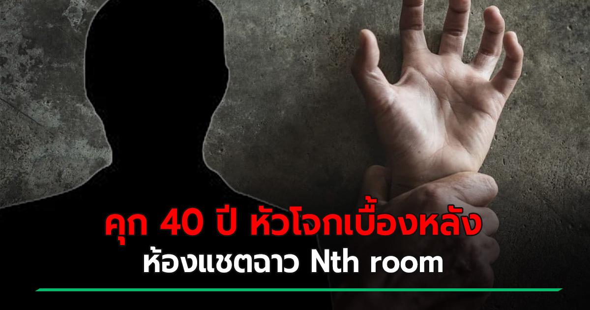 คุก 40 ปี ตัวการเบื้องหลัง ห้องแชตฉาว Nth room ทารุณทางเพศสาว ขายคลิปสมาชิก