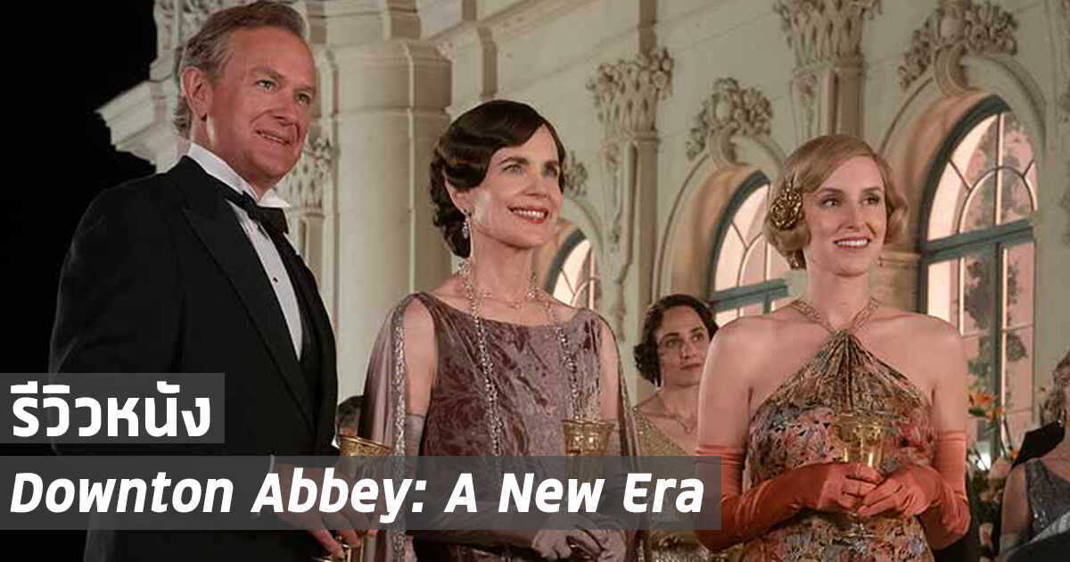 Downton Abbey A New Era รีวิวหนัง ภาคต่อซีรีส์ Downton Abbey