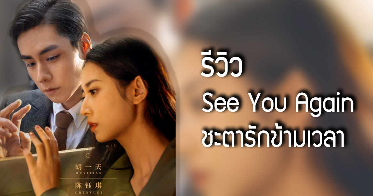 See You Again ชะตารักข้ามเวลา รีวิวซีรีส์จีน แนวเดินทางข้ามเวลา
